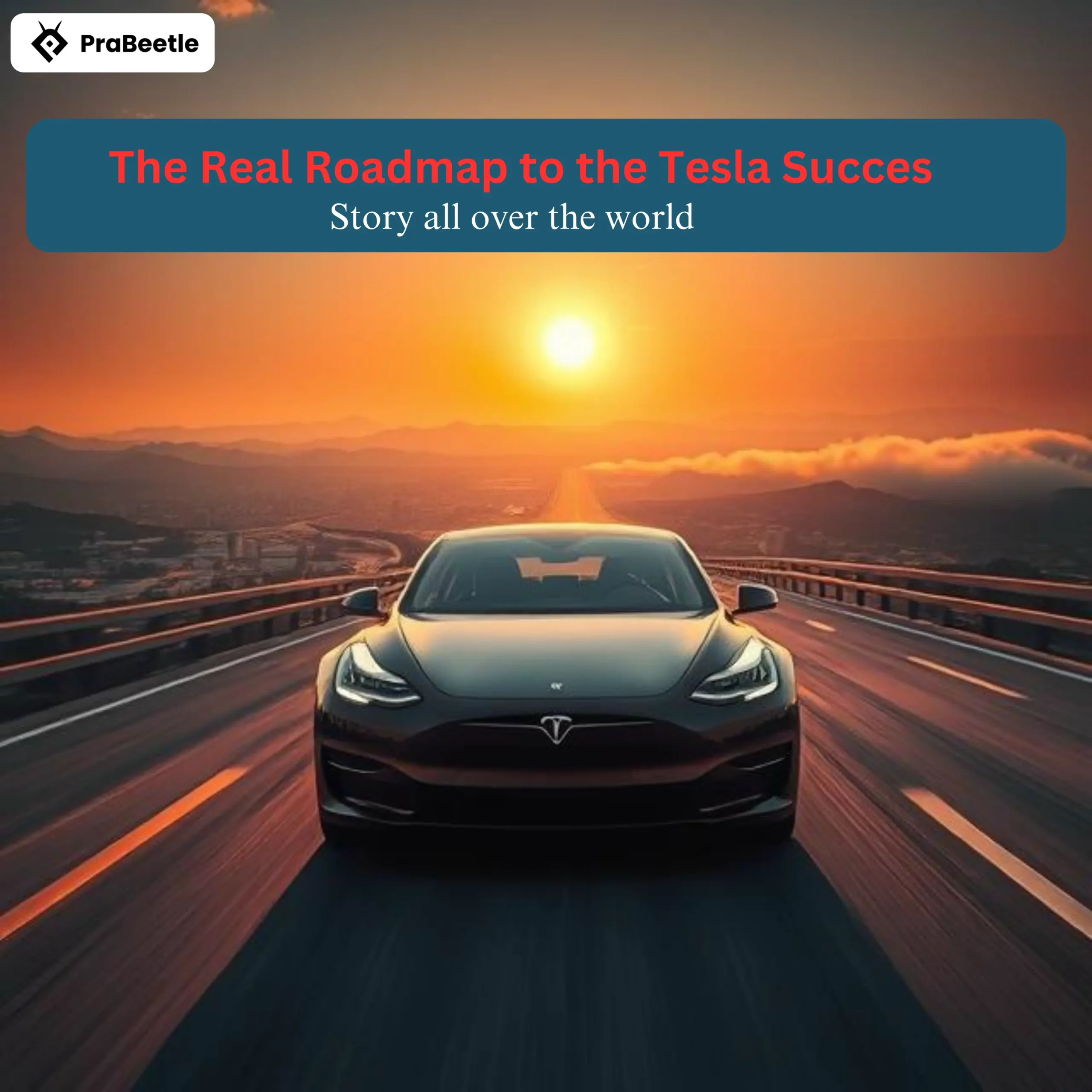 The Real Roadmap to Tesla’s Global Success Story – Prabeetle